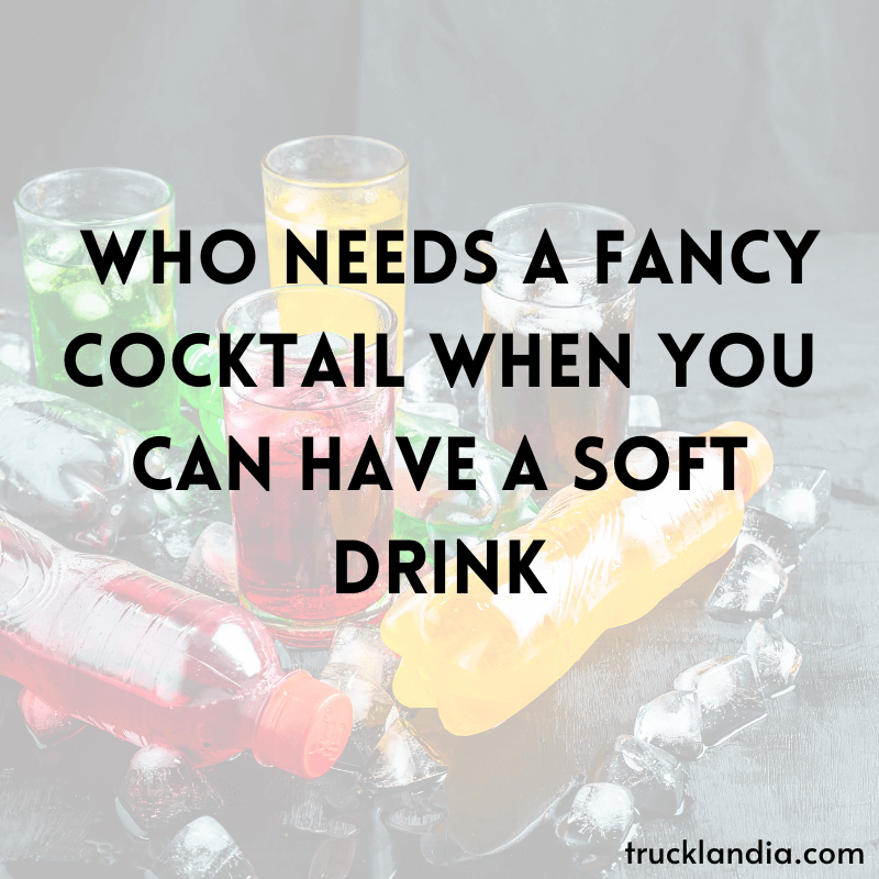 1. Who needs a fancy cocktail when you can have a soft drink?