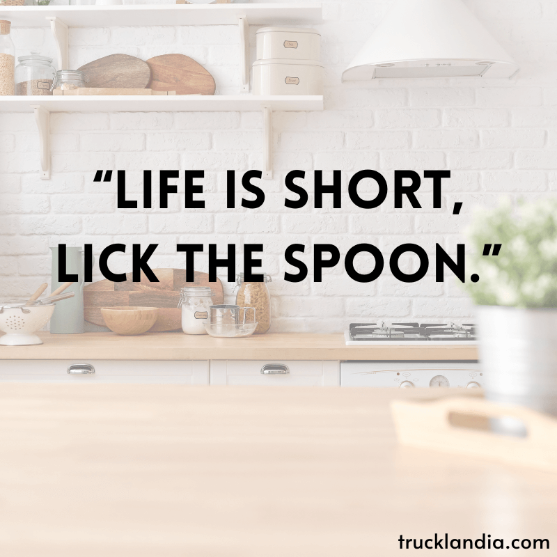 1. “Life is short, lick the spoon.”