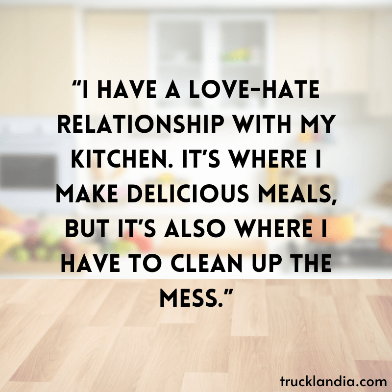 1. “I have a love-hate relationship with my kitchen. It’s where I make ...